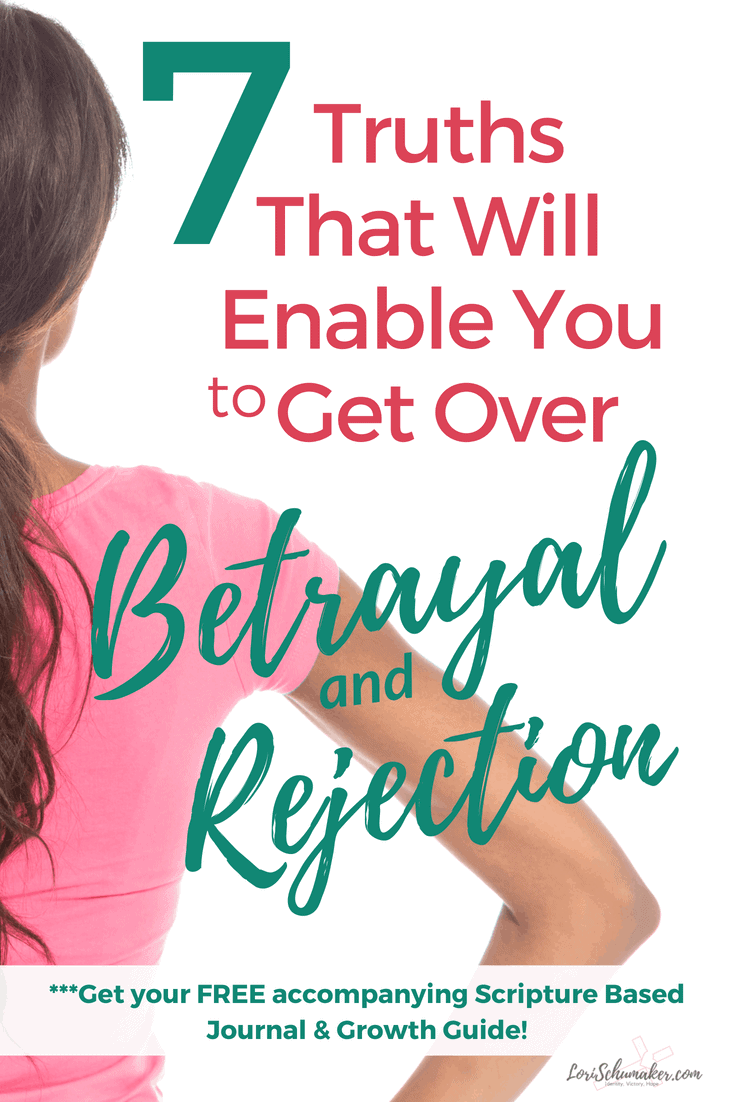 7 Truths that Will Enable You to Get Over Betrayal and Rejection